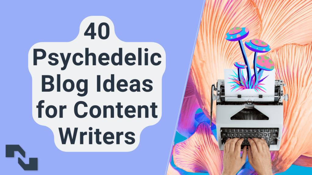 The Top 40 Blog Topic Ideas for Psychedelics Content Writers