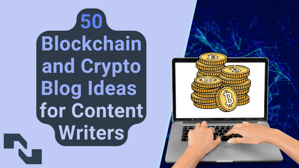 50 Crypto and Blockchain Blog Topic Ideas for Writers
